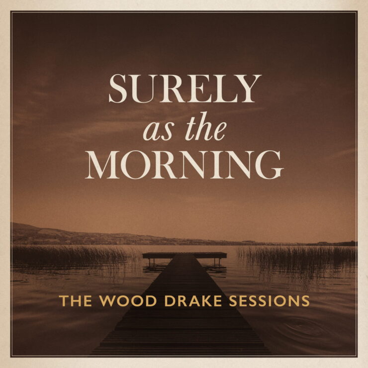 *Surely As The Morning – The Wood Drake Sessions